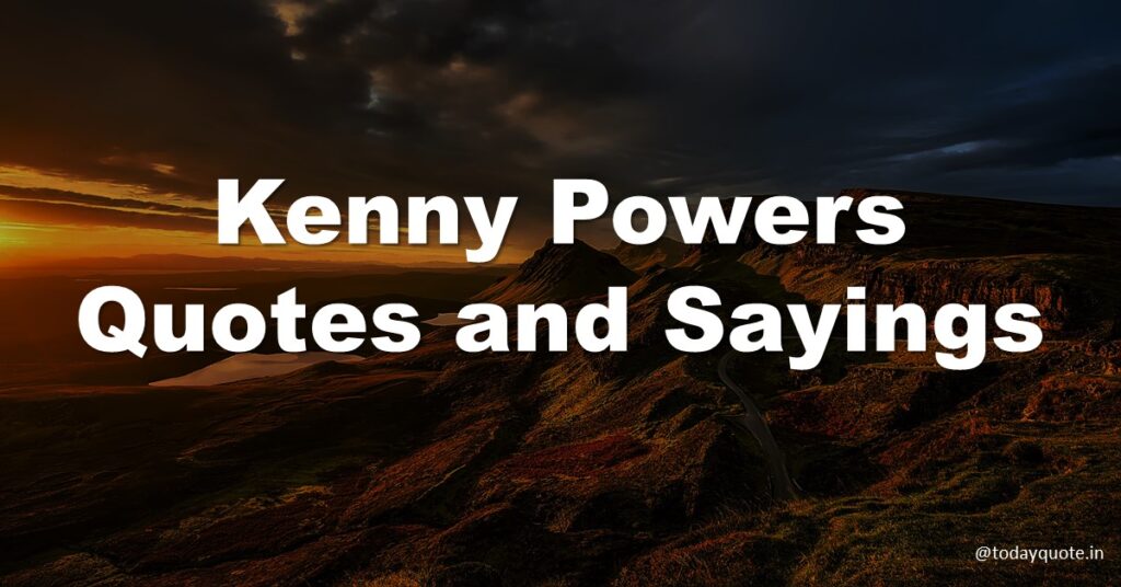 106 Famous Kenny Powers Quotes To Fire You Up