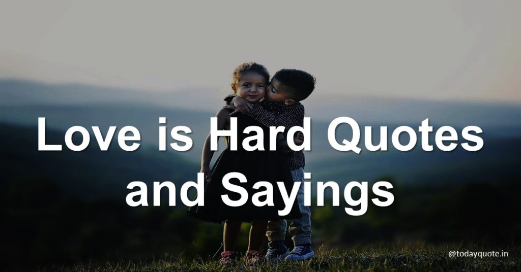 120 Love is Hard Quotes To Help You Cope With Heartache