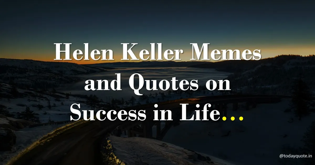 165 Helen Keller Memes & Quotes To Inspire Never To Give Up
